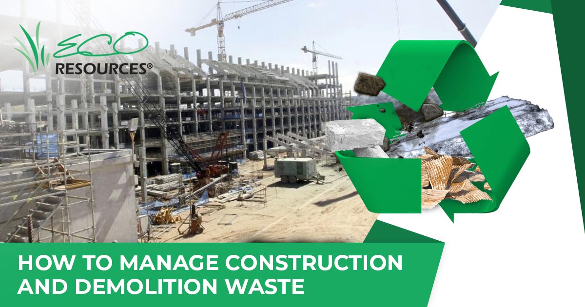 How to Manage Construction and Demolition Waste - Eco Resources