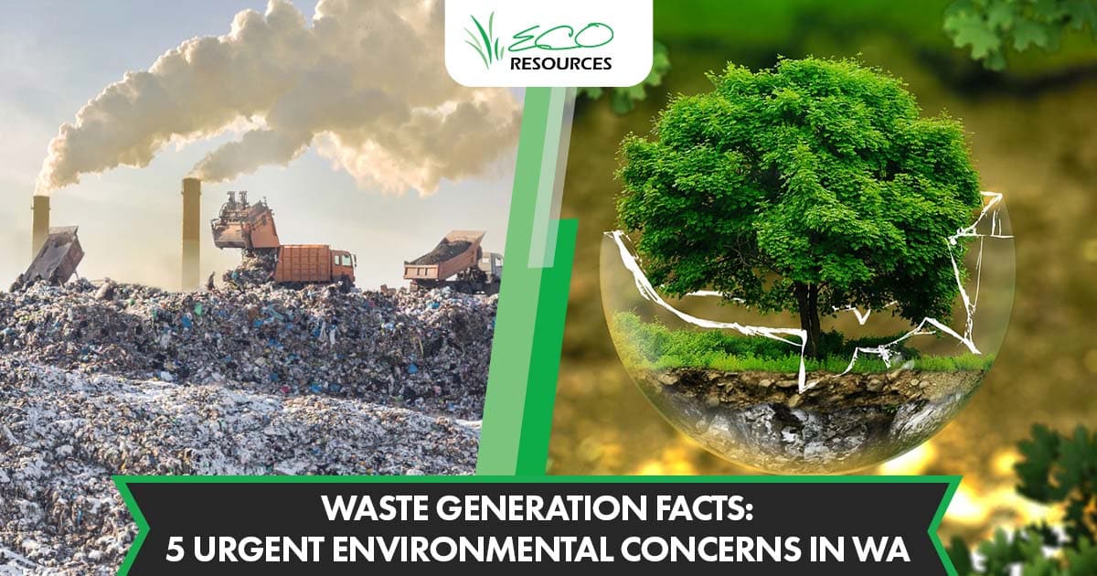 Waste Generation Facts: 5 Urgent Environmental Concerns in WA - Eco ...